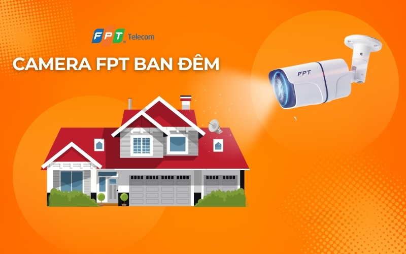 Các loại camera FPT ban đêm tốt nhất: Giải pháp an ninh toàn diện