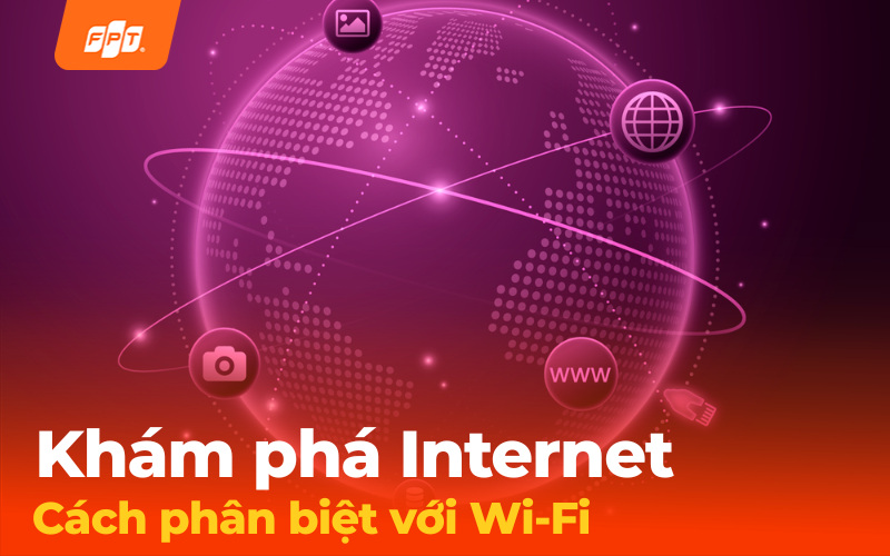 Internet là gì ? Khái niệm, lịch sử ra đời và cách phân biệt với Wi-Fi