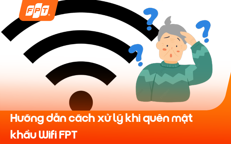 Hướng dẫn cách xử lý khi quên mật khẩu wifi FPT